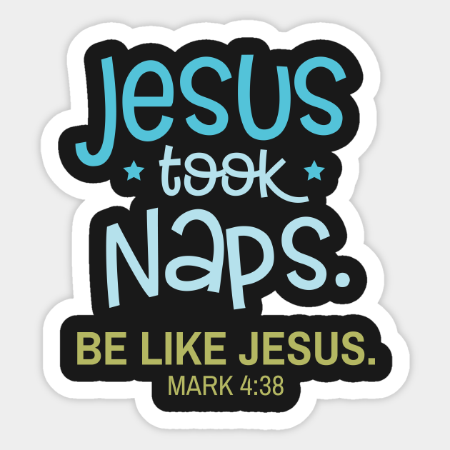 Jesus Took Naps Be Like Jesus Mark 4 38 Jesus Sticker Teepublic